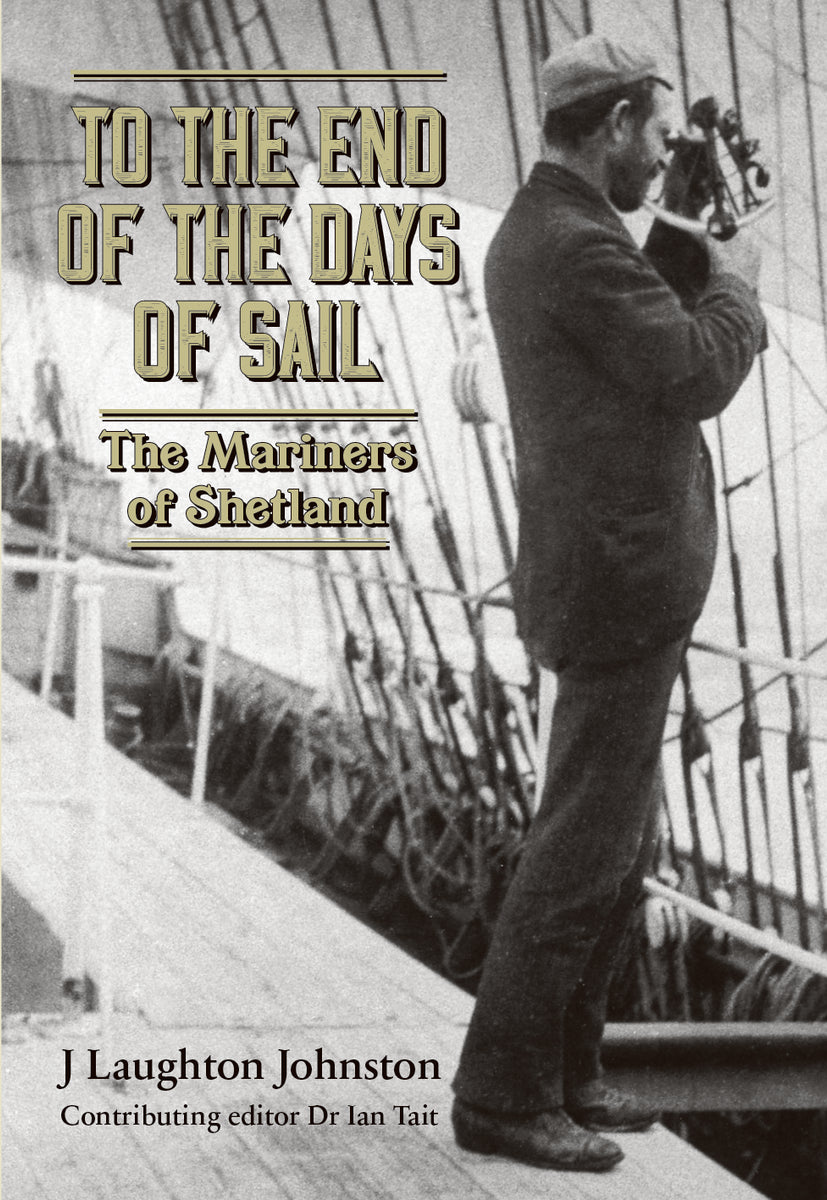 To the End of the Days of Sail. The Mariners of Shetland – The Shetland ...